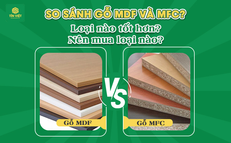 So sánh gỗ MDF và MFC? Loại nào tốt hơn? Nên mua loại nào?